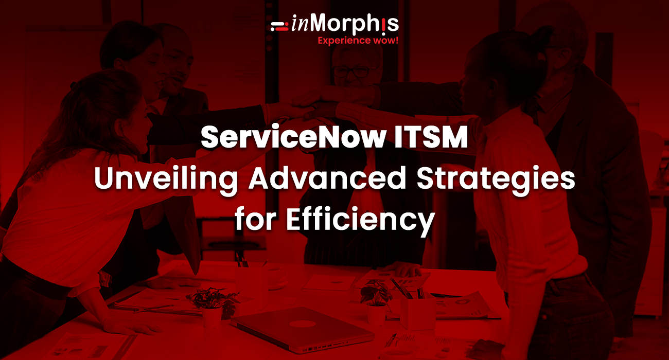 Uncover the Advanced Strategies ServiceNow ITSM