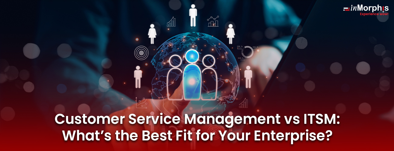 Customer Service Management or ITSM: Which is Right for you?