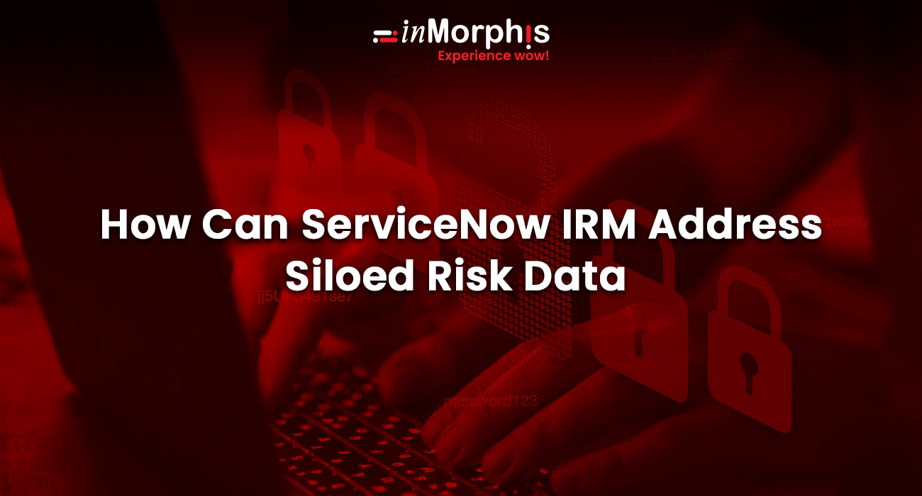 inMorphis | ServiceNow IRM: Solving Siloed Risk Data