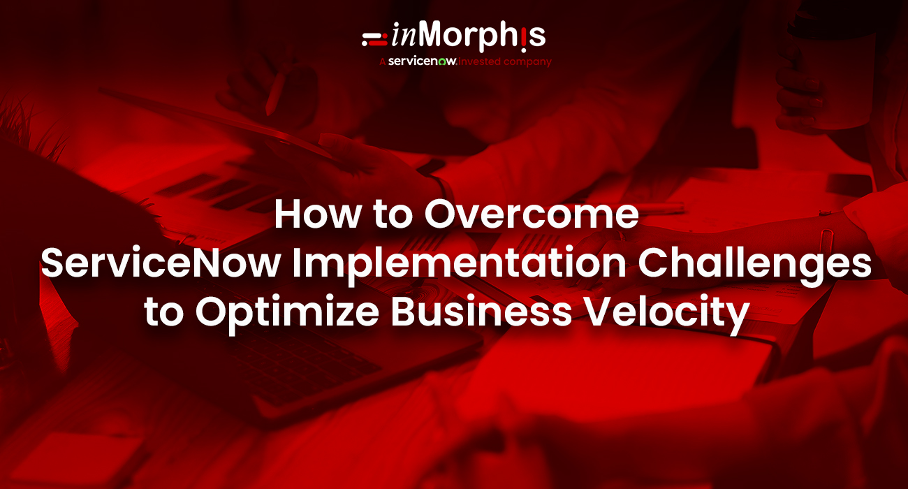 Boost Business Velocity and Overcome ServiceNow Challenges