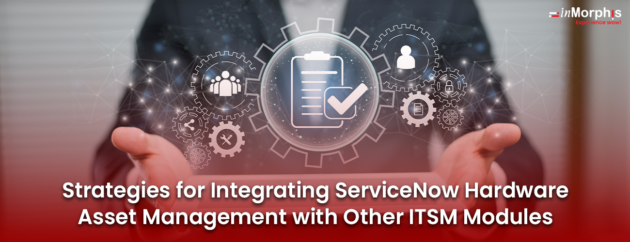 Strategies for Integrating ServiceNow HAM with ITSM Modules