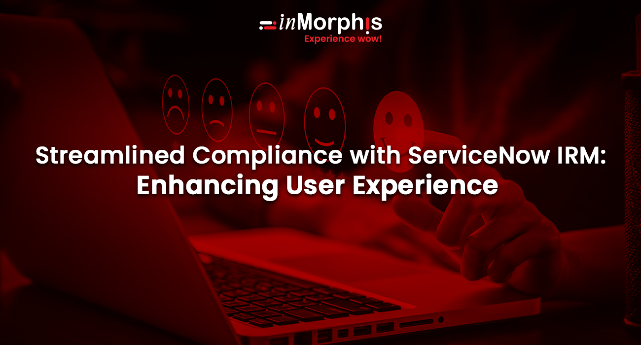 ServiceNow IRM: Balancing Compliance and User Experience