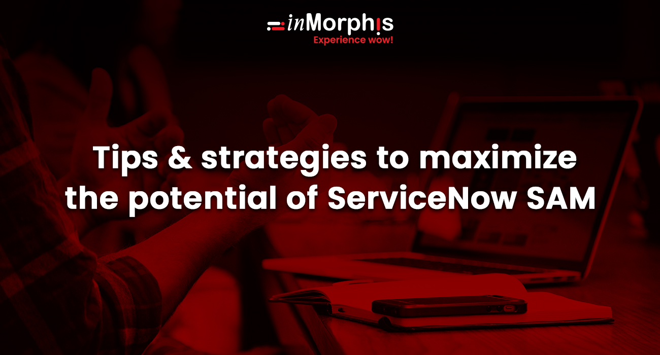 Tips & strategies to maximize the potential of ServiceNow SAM